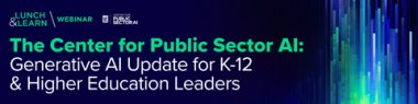 The Center for Public Sector AI: Generative AI Update for K-12 & Higher Education Leaders ...